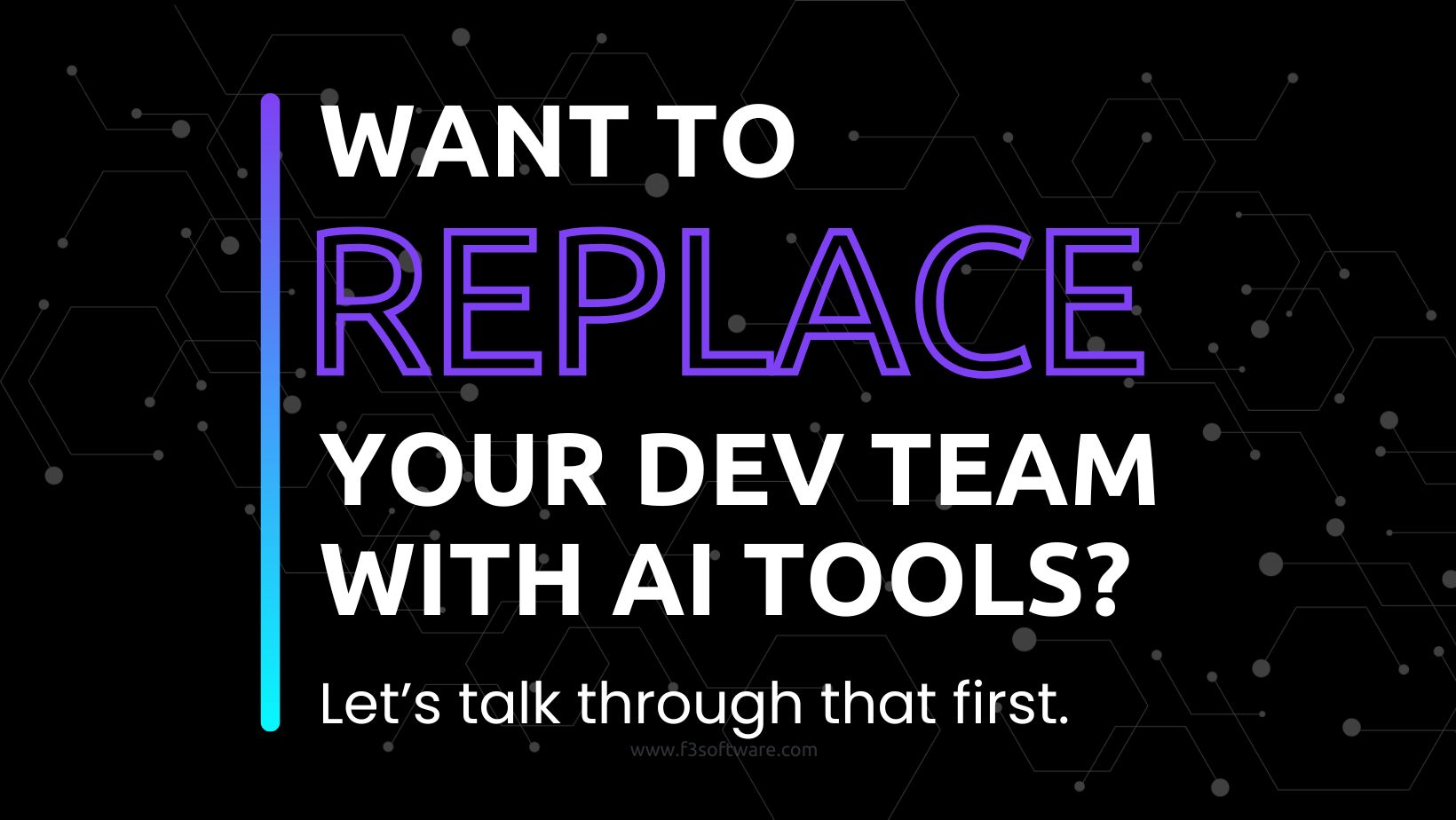 F3 Software • Want to Replace your dev team with AI Tools? Let’s Talk Through That First.